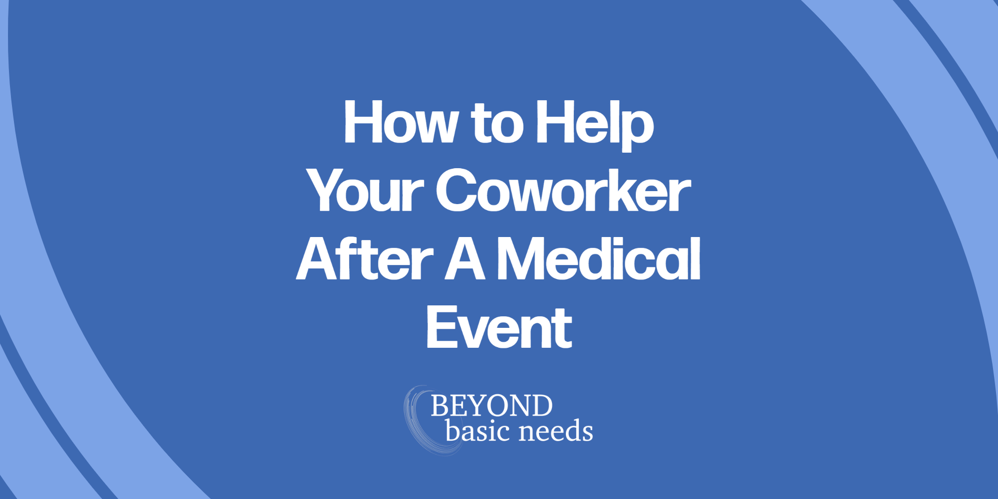 How to Help Your Coworker After a Medical Event | Beyond Basic Needs