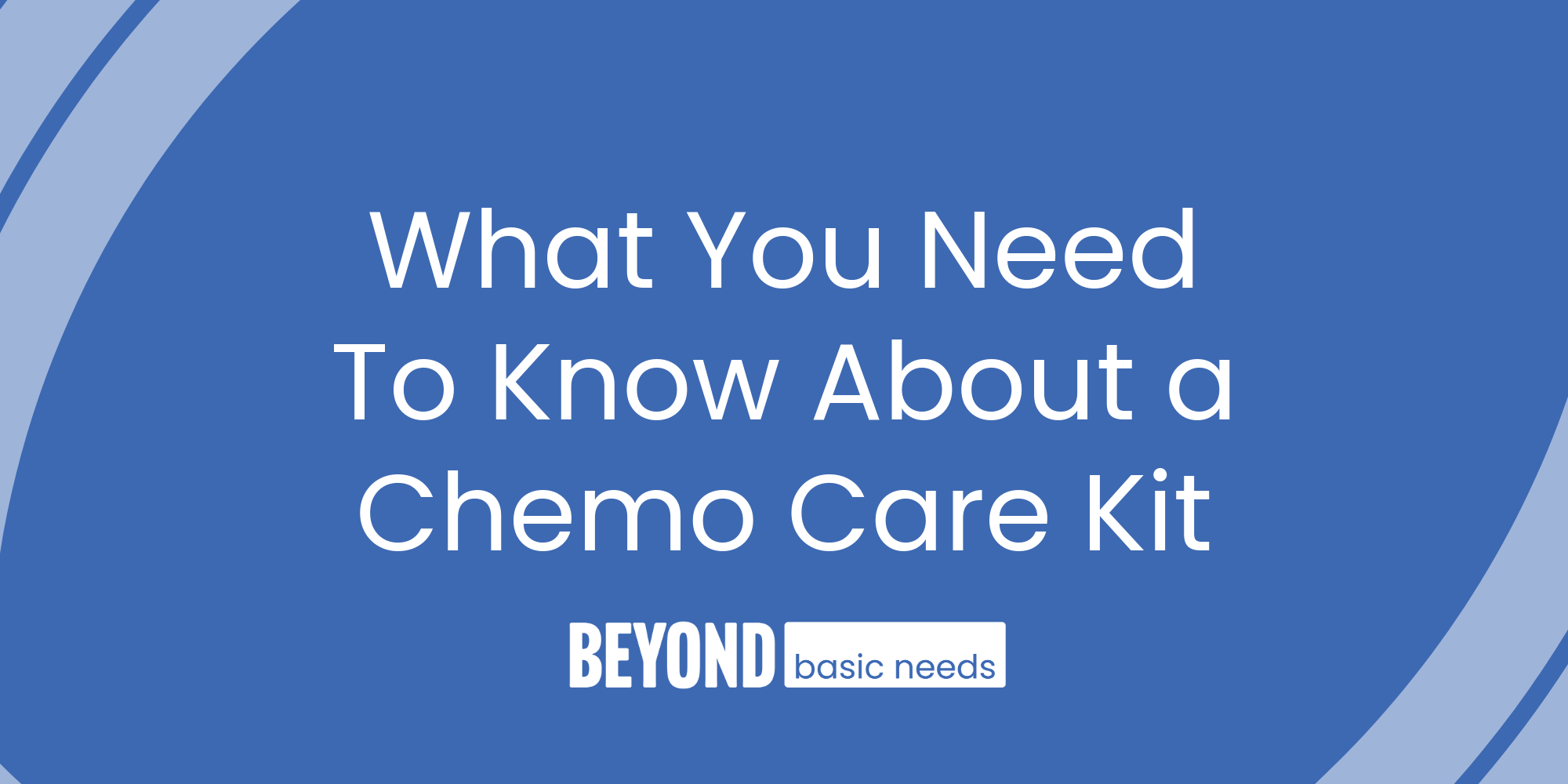 What You Need To Know About A Chemo Care Kit | Beyond Basic Needs