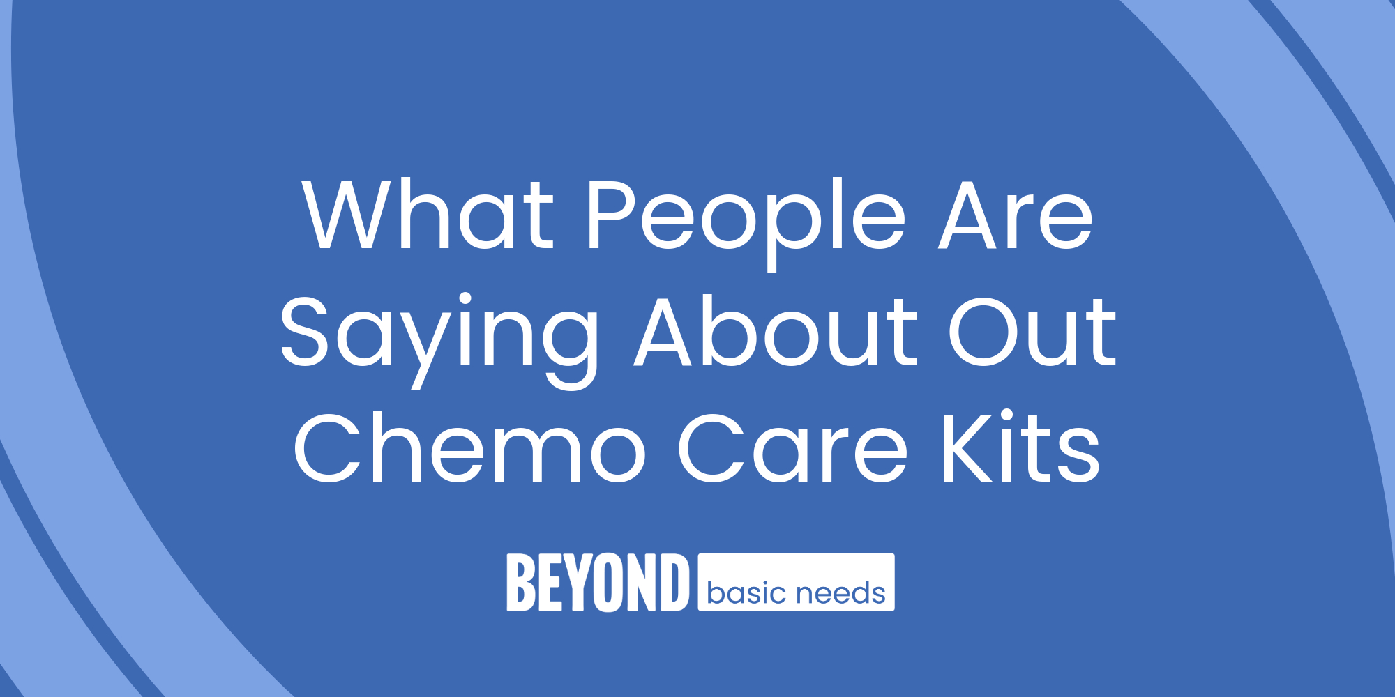 What People Are Saying About Our Chemo Care Kits | Beyond Basic Needs