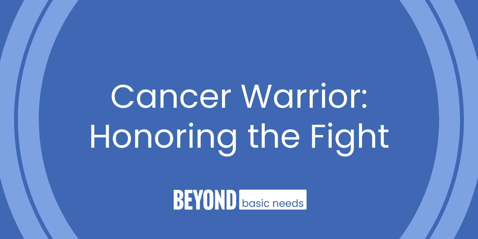 Cancer Warrior: Honoring the Fight | Beyond Basic Needs