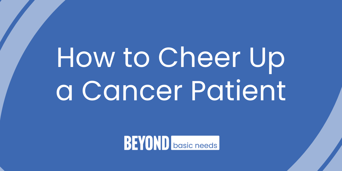 How to Cheer Up a Cancer Patient: Small Gestures That Can Impact