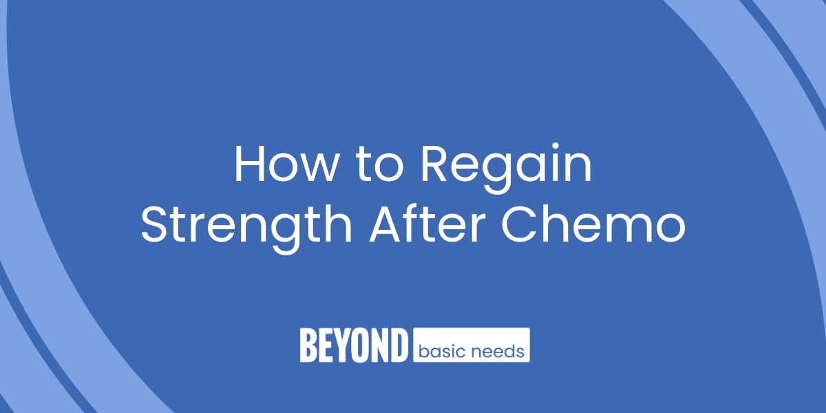 How to Regain Strength After Chemo - Beyond Basic Needs