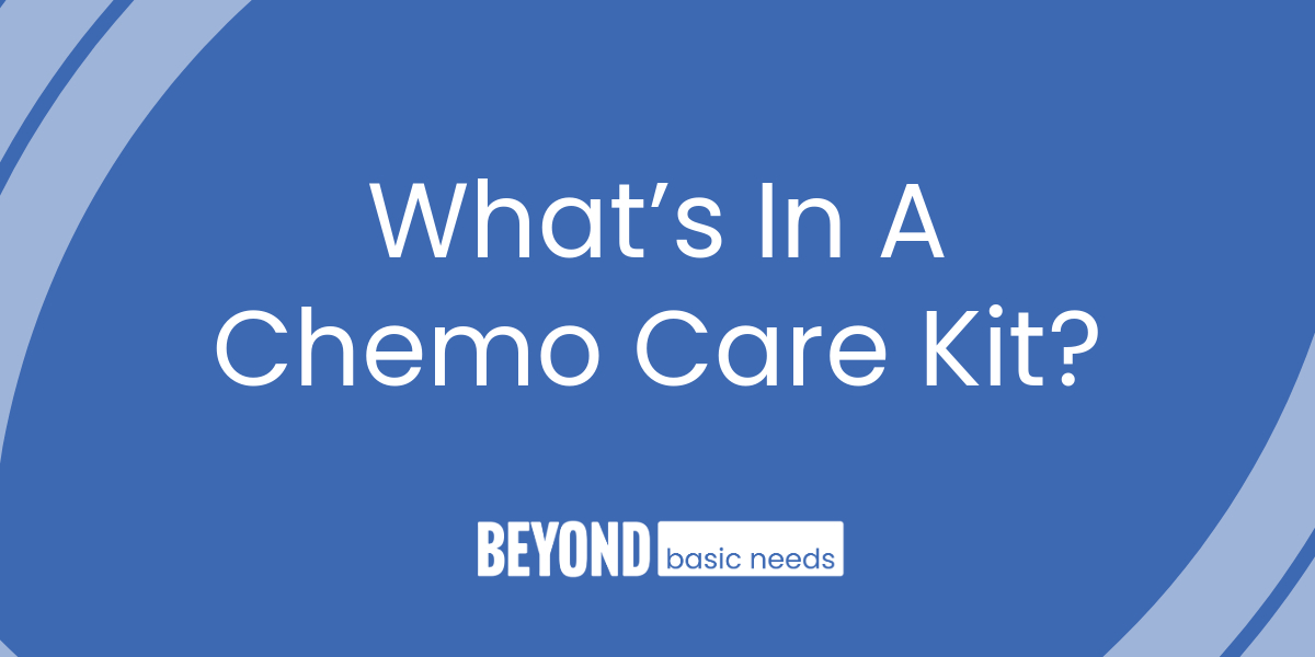 What's In A Chemo Care Kit? | Beyond Basic Needs